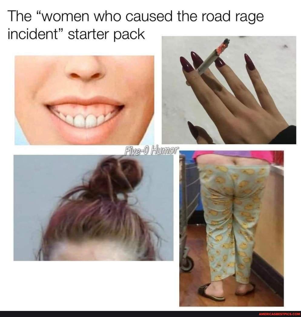 The "women who caused the road rage incident" starter pack - America’s ...