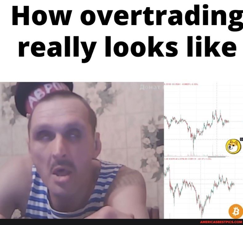 How overtrading really looks like - America’s best pics and videos