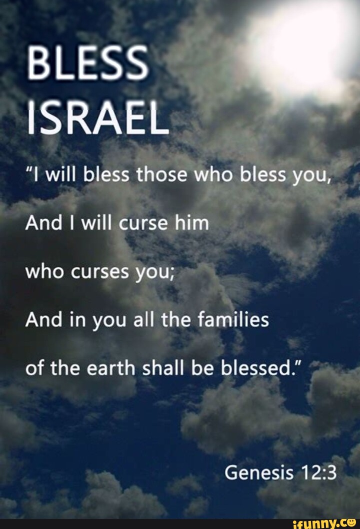 BLESS ISRAEL "I will bless those who bless you, And I will curse him ...