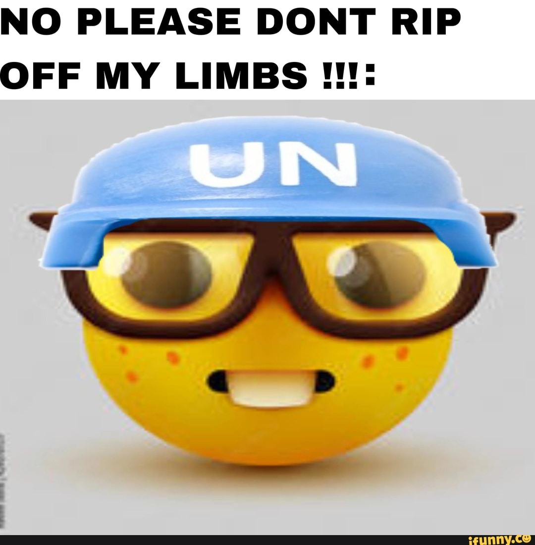 NO PLEASE DONT RIP OFF MY LIMBS UN ADD - iFunny
