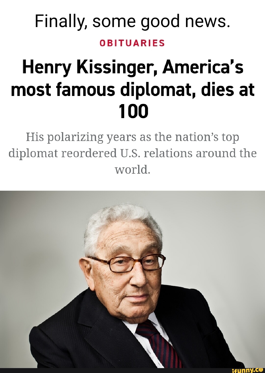 Finally, some good news. OBITUARIES Henry Kissinger, America's most ...