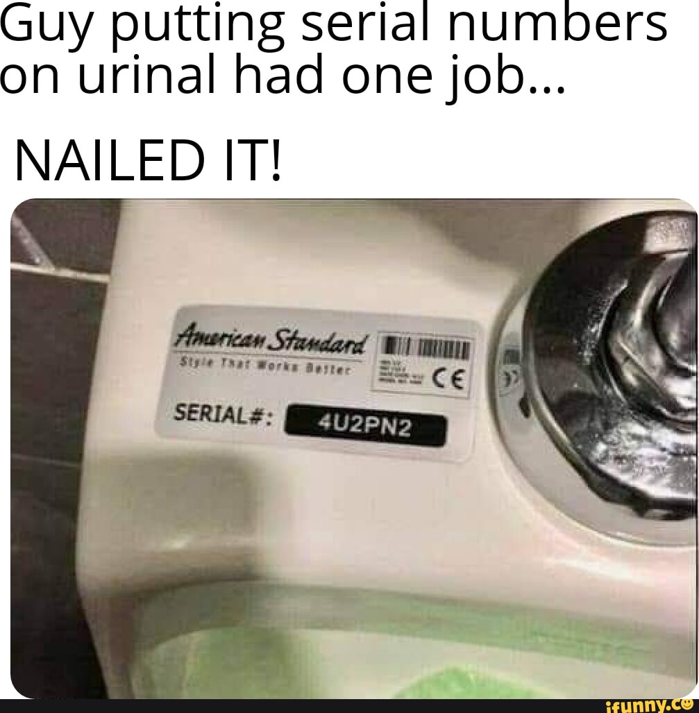 Guy putting serial numbers on urinal had one job... NAILED IT! - iFunny