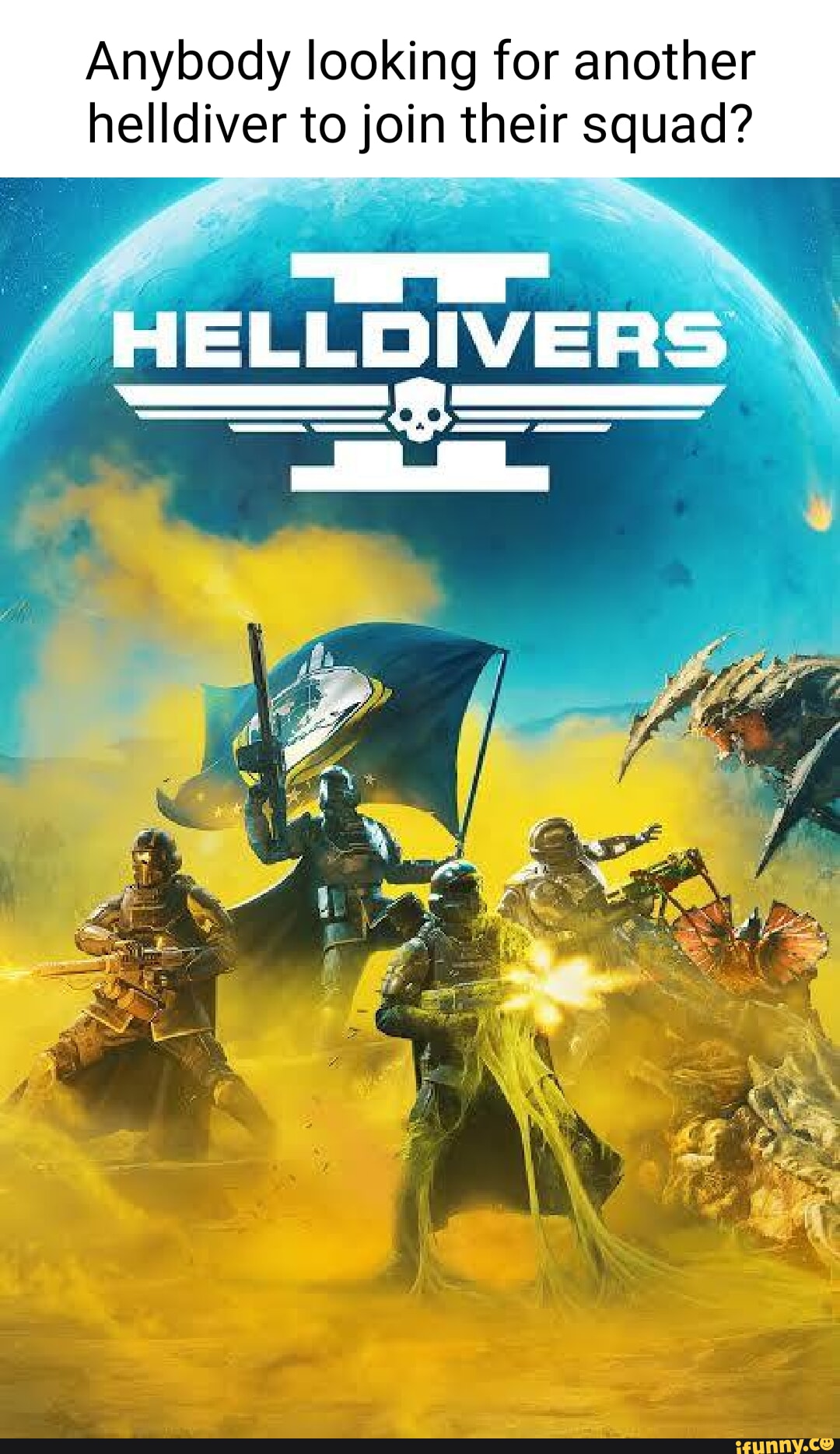 Anybody looking for another helldiver to join their squad? HELLDIVERS" - iFunny