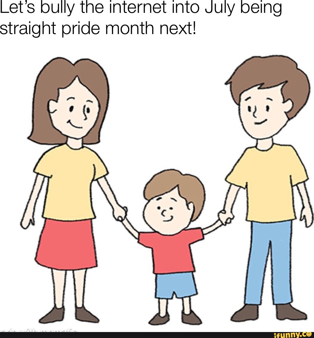 Lets bully the internet into July being straight pride month next! - iFunny