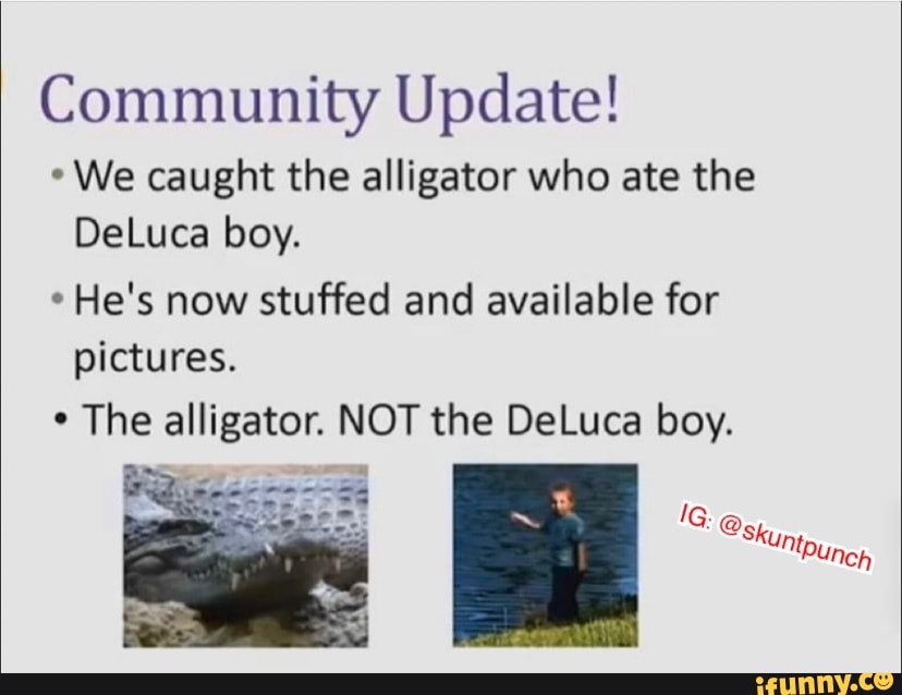 Community Update! We caught the alligator who ate the DeLuca boy. * He ...