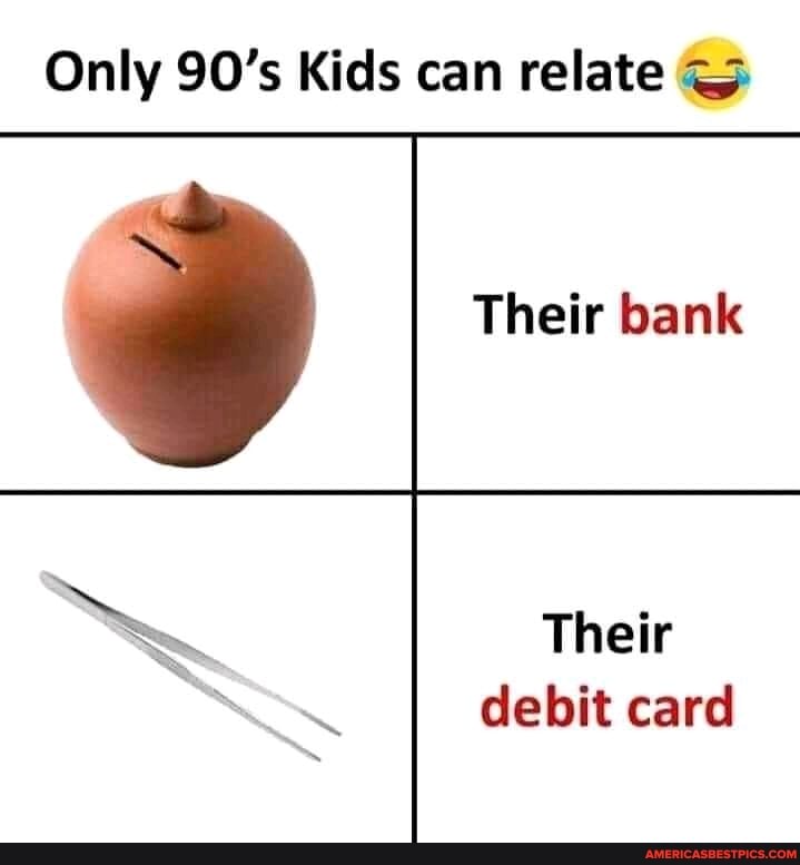 Only 90's Kids can relate Their bank Their debit card - America’s best ...