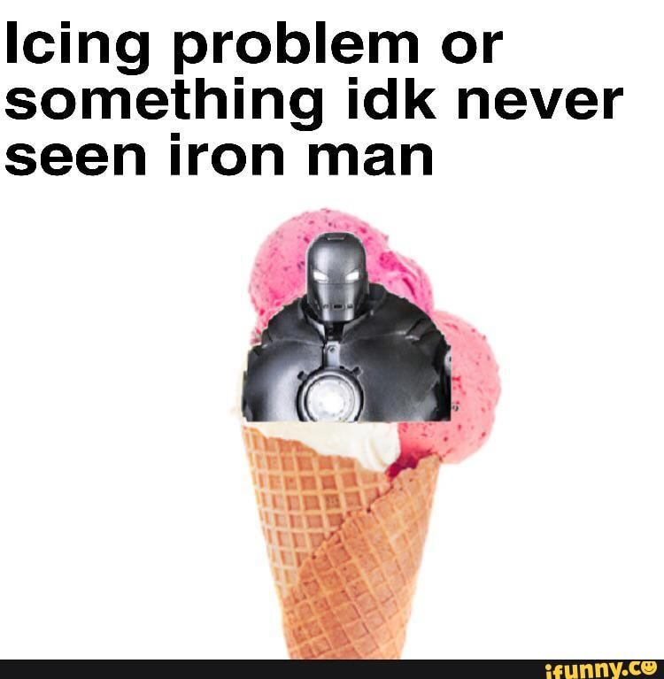 Icing problem or something idk never seen iron man it om Vi - iFunny