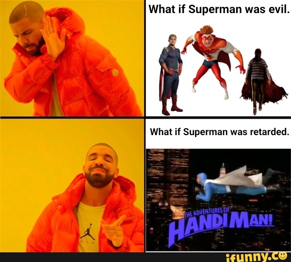 What if Superman was evil. What if Superman was retarded. - iFunny