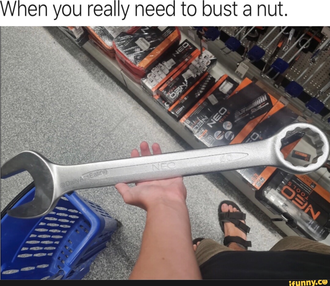 En you really neeaa to bust a nut. - iFunny