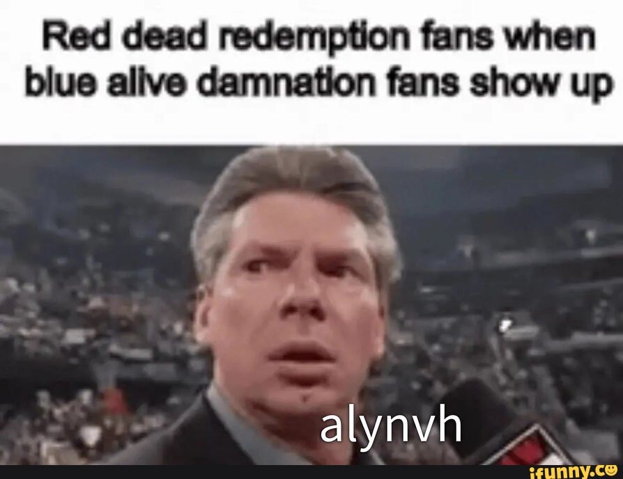 Red dead redemption fans when blue alive damnation fans show up alynvh ...