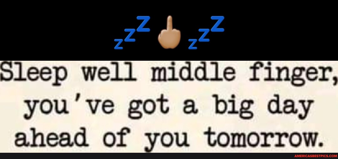 Sleep well middle finger, you've got a big day ahead of you tomorrow ...