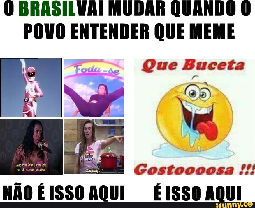 O BRASILVAI MUDAR QUANDO O POVO ENTENDER QUE MEME Que Buceta Não vou ...