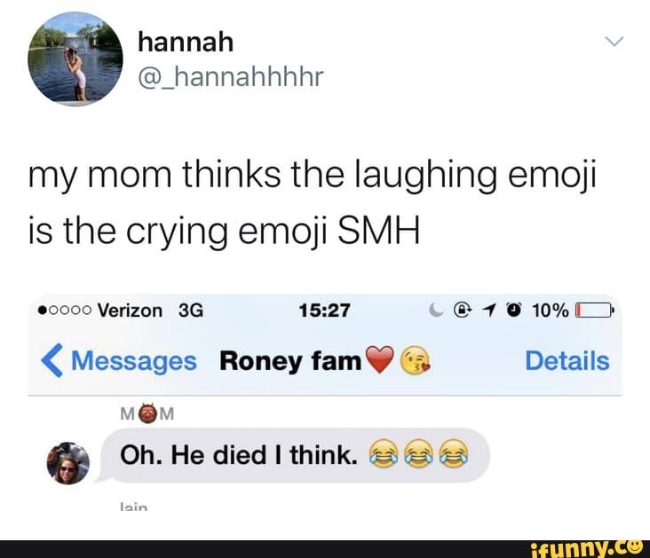 Hannah my mom thinks the laughing emoji is the crying emoji SMH 0000 ...