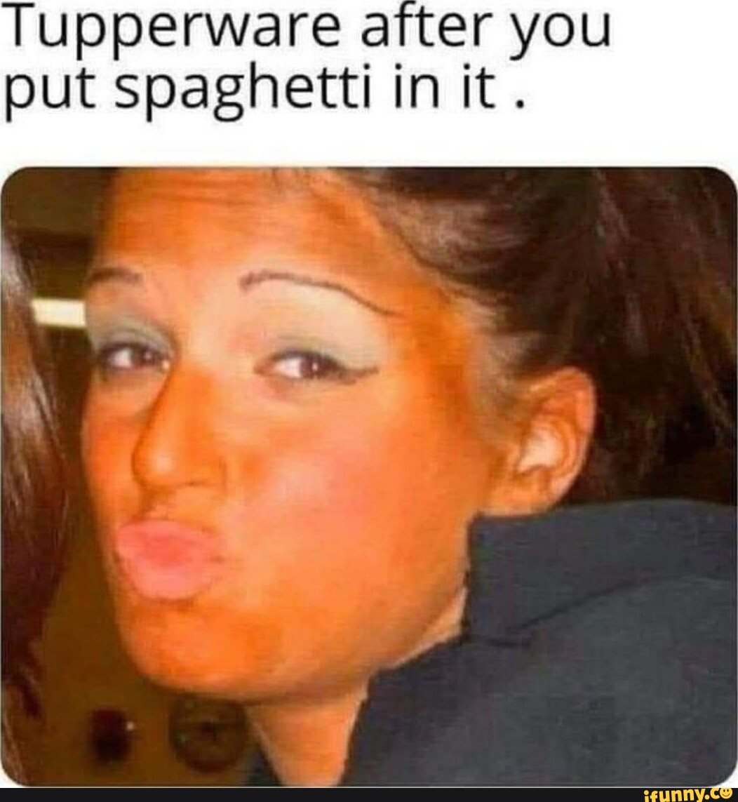 Tupperware after you put spaghetti in it. - iFunny