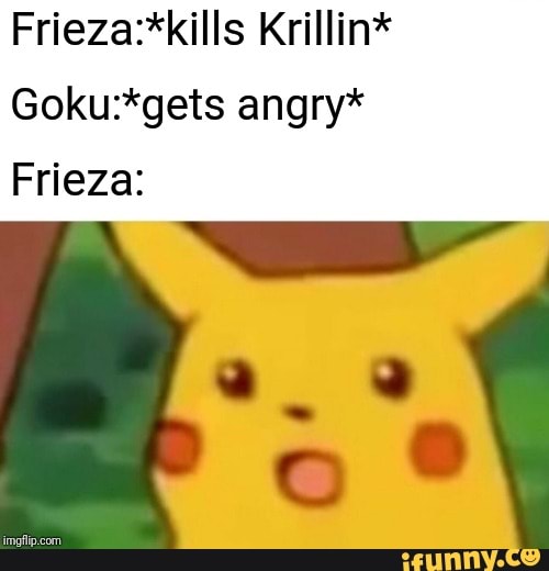 Frieza:*kiIIs Krillin* Goku:*gets angry* Frieza: - iFunny