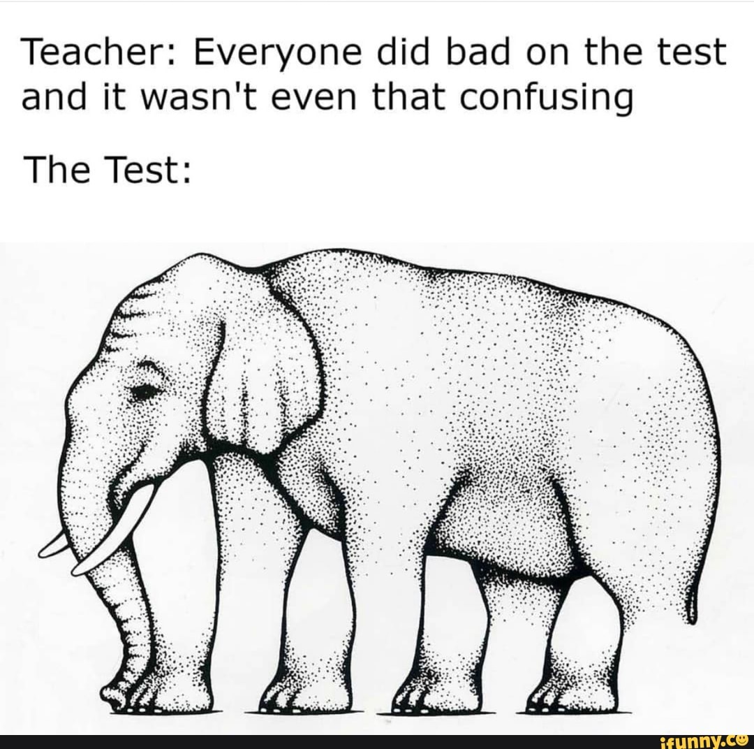 Teacher: Everyone did bad on the test and it wasn't even that confusing ...