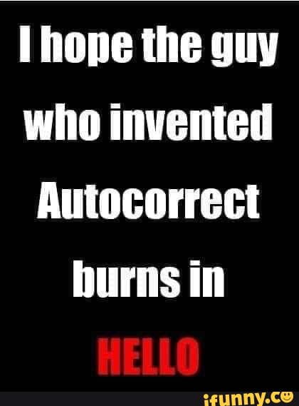 [hone the guy who invented Autocorrect burns in - iFunny