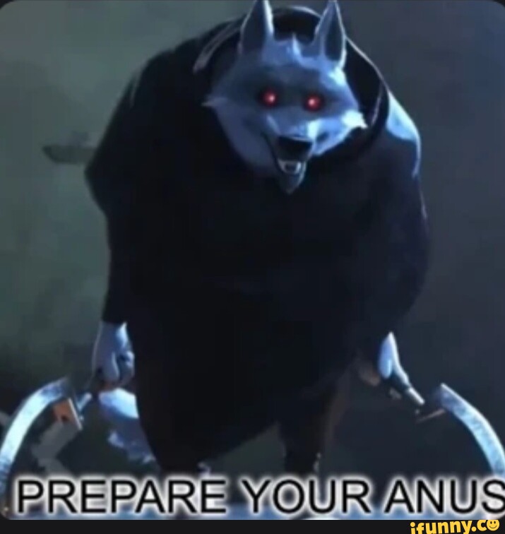 PREPARE YOUR ANUS - iFunny PREPARE YOUR ANUS - iFunny