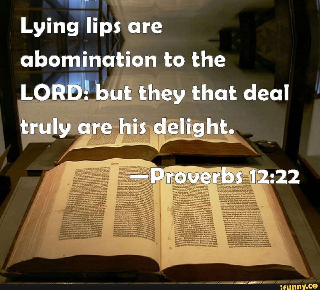 Lying lips are abomination to the LORD: but they that deal truly are ...