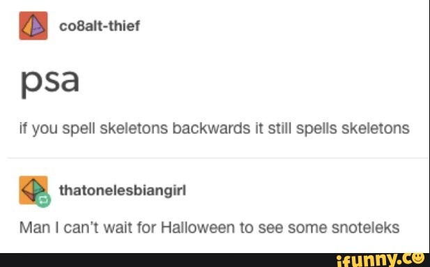 If you spell skeletons backwards It Still spells skeletons - iFunny