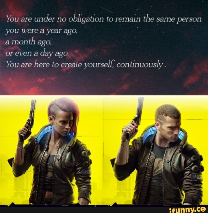 You are under no obligation to remain the same person you were a year ...
