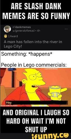 ARE SLASH DANK MEMES ARE SO FUNNY AND ORIGINAL I LAUGH SO HARD OH WAIT ...