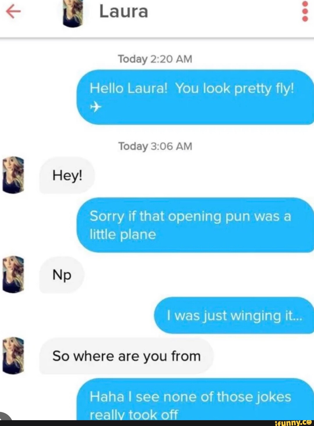 Laura Today AM Hello Laura! You look pretty fly! Today AM Hey! Np Sorry ...