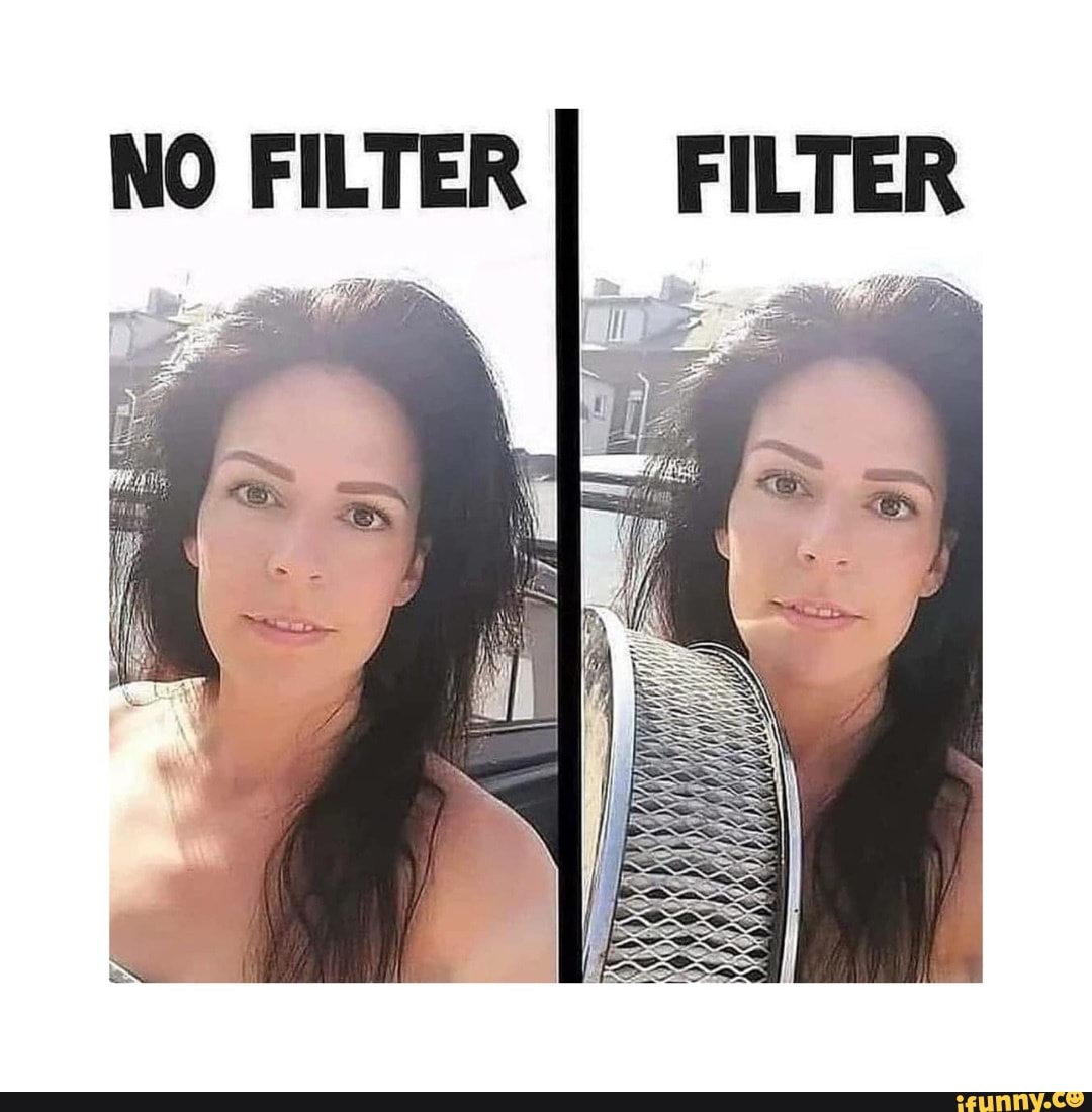 NO FILTERI FILTER - iFunny
