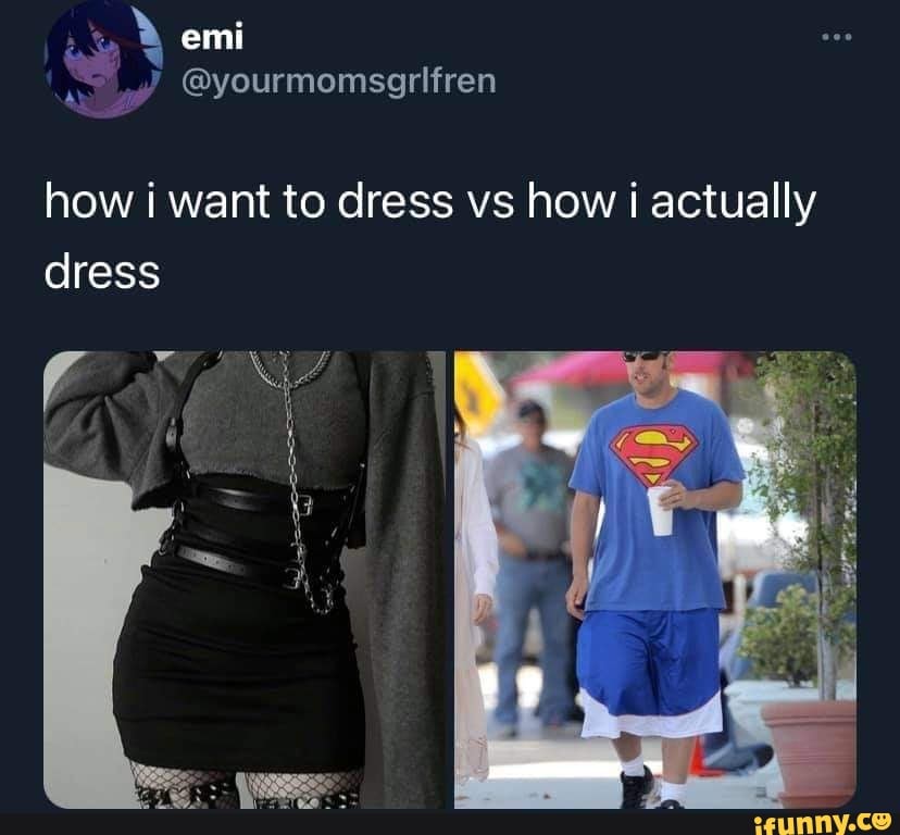 Emi how i want to dress vs how actually dress - iFunny
