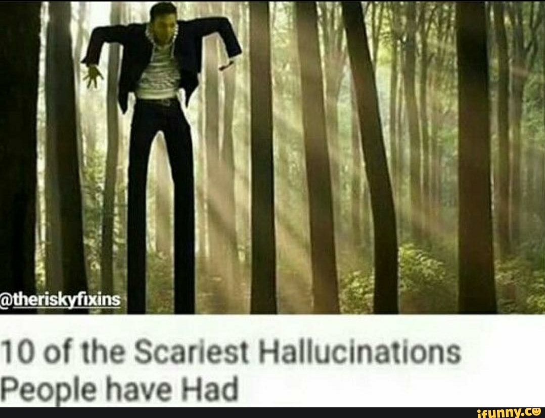 Se 10 of the Scariest Hallucinations People have Had - iFunny