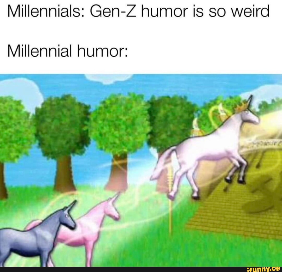 Millennials: Gen-Z humor is so weird Millennial humor: - iFunny
