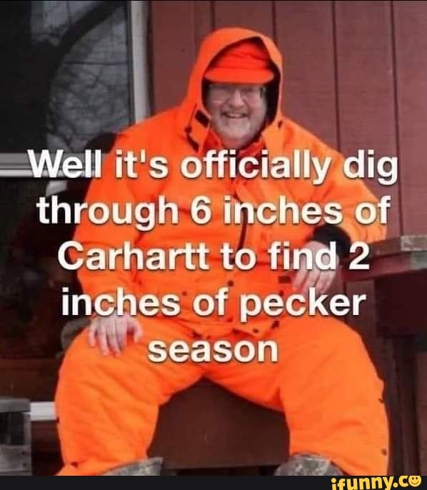 -Well it's officially dig through 6 inches of Carhartt to final inches ...