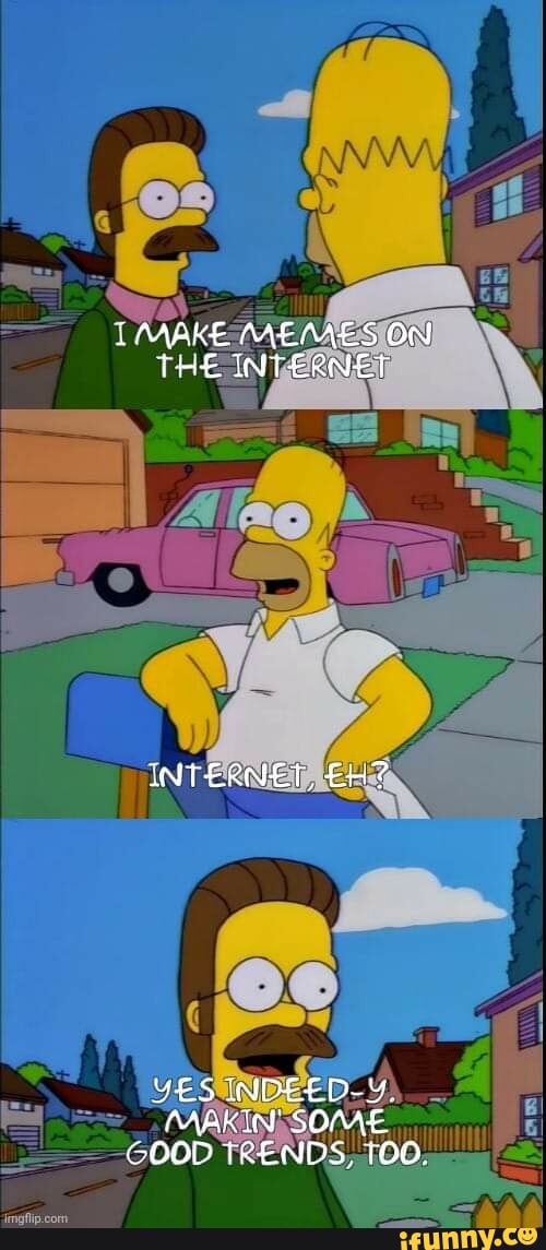 MAKE MEMES ON THE INTERNET INTERNET, EH? YES INOEED-Y, MABKIN' SOME ...