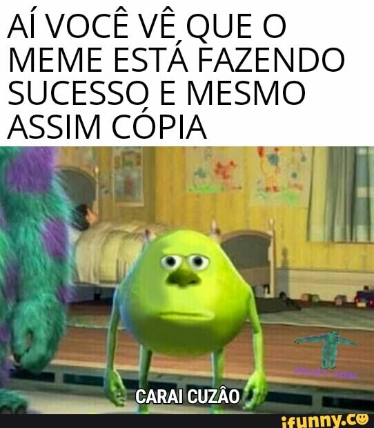 AÍ VOCÊ VÊ QUE O MEME ESTÁ FAZENDO SUCESSO E MESMO - iFunny