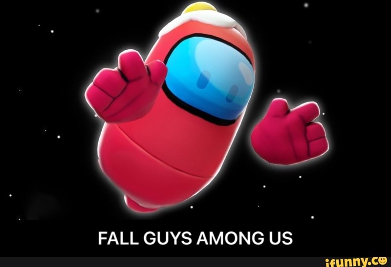 FALL GUYS AMONG US - FALL GUYS AMONG US - iFunny