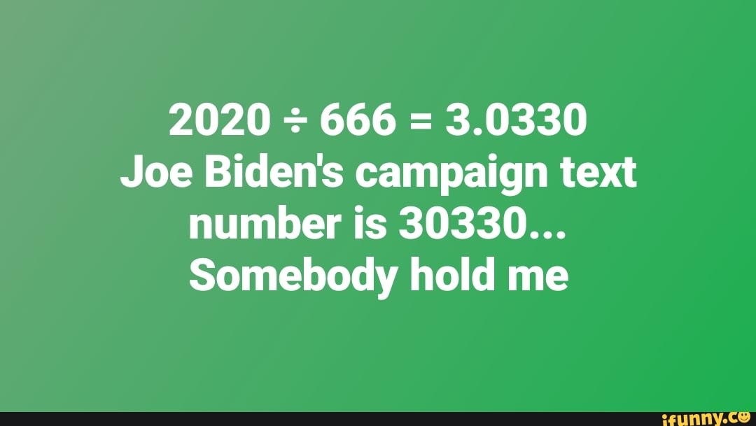 2020 666 = 3.0330 Joe Biden's campaign text number is 30330... Somebody ...