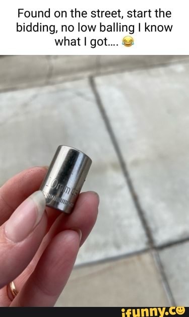 Found on the street, start the bidding, no low balling I know what I ...