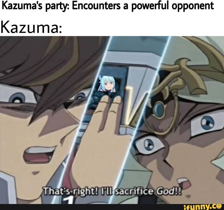 Kazuma's party. Encounters a powerful opponent Kazuma: - iFunny