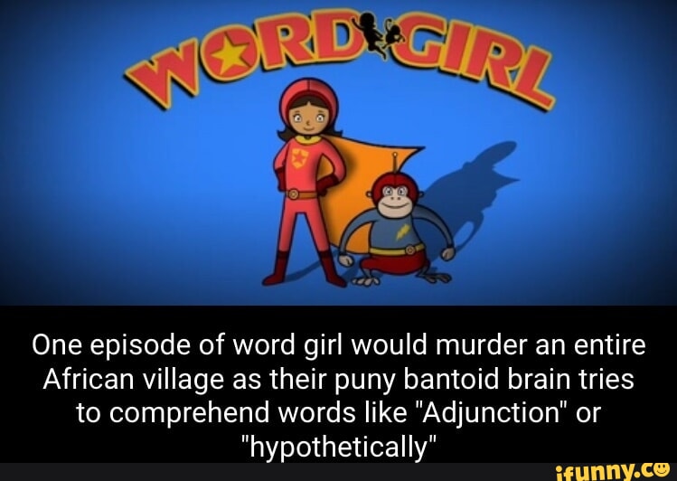 One episode of word girl would murder an entire African village as ...