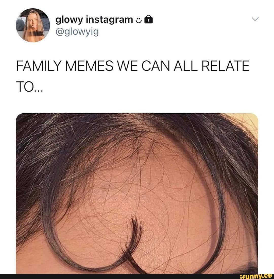Glowy instagram @glowyig FAMILY MEMES WE CAN ALL RELATE TO... - iFunny