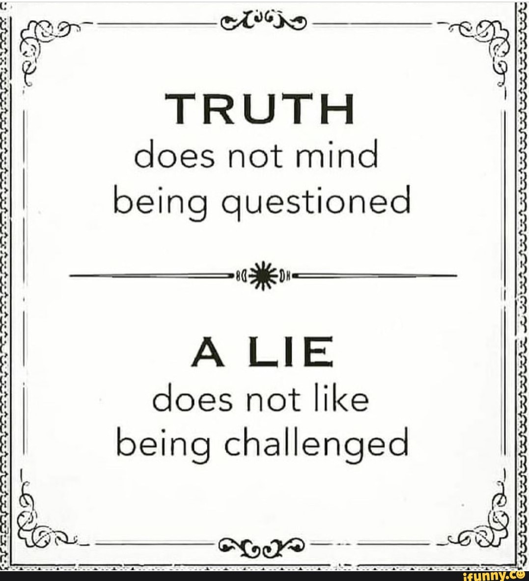 Truth Does Not Mind Being Questioned Does Not Like Being Challenged Ca