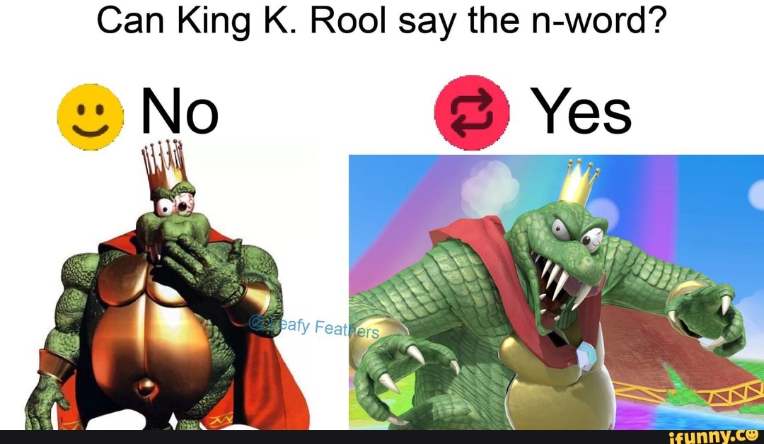 Can King K. Rool say the n-word? - iFunny