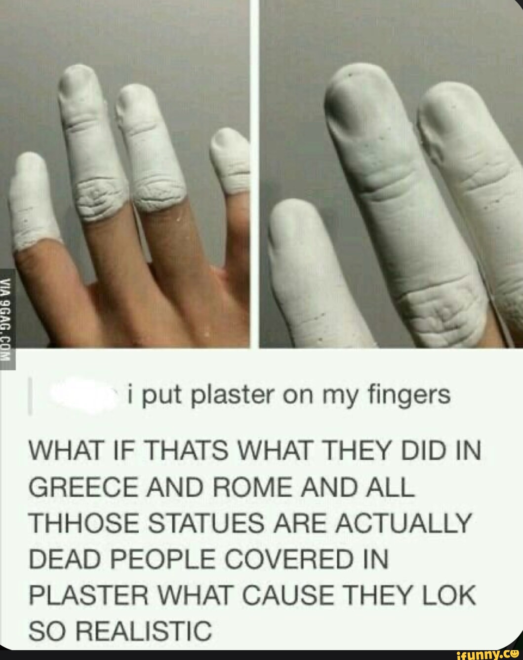 VIA put plaster on my fingers WHAT IF THATS WHAT THEY DID IN GREECE AND ...