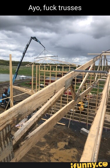 Trusses memes. Best Collection of funny Trusses pictures on iFunny