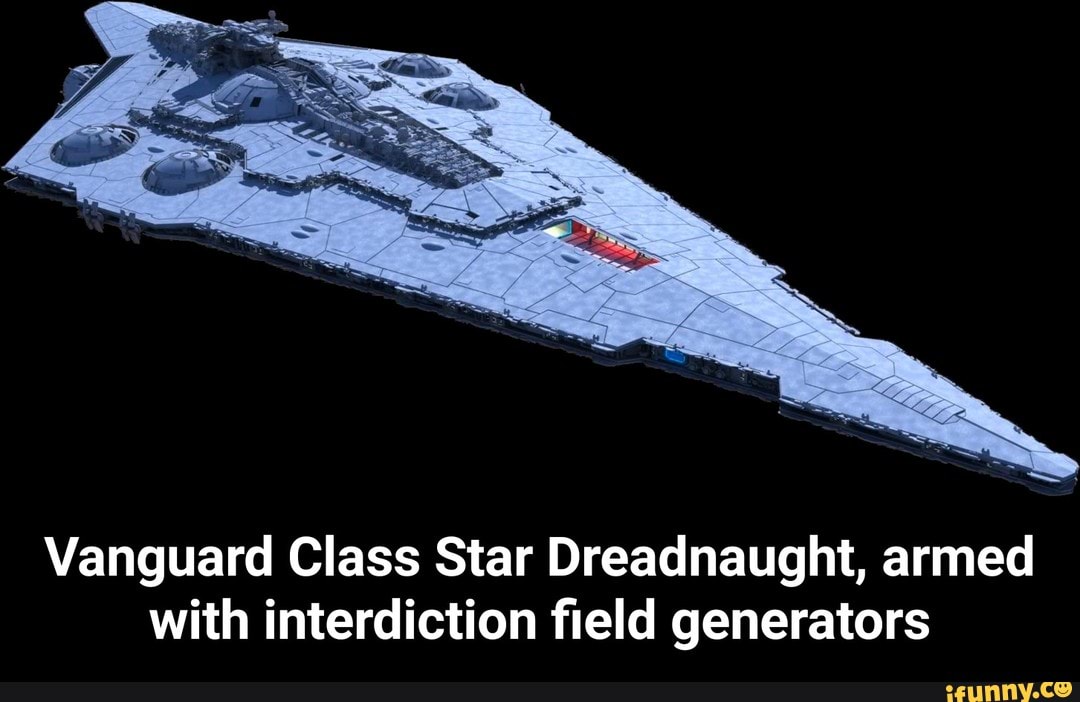 Vanguard Class Star Dreadnaught, armed with interdiction ﬁeld ...