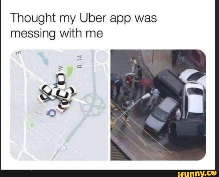 Thought my Uber app was messing with me - iFunny