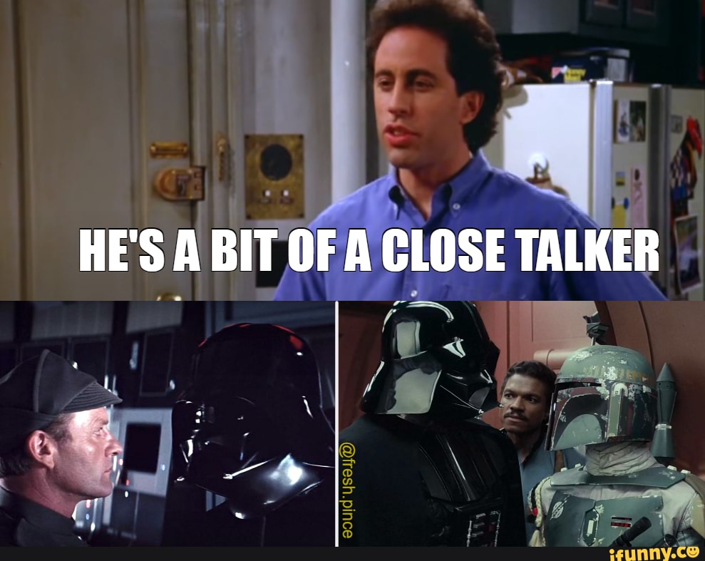 HE'S A BIT OF A CLOSE TALKER - iFunny