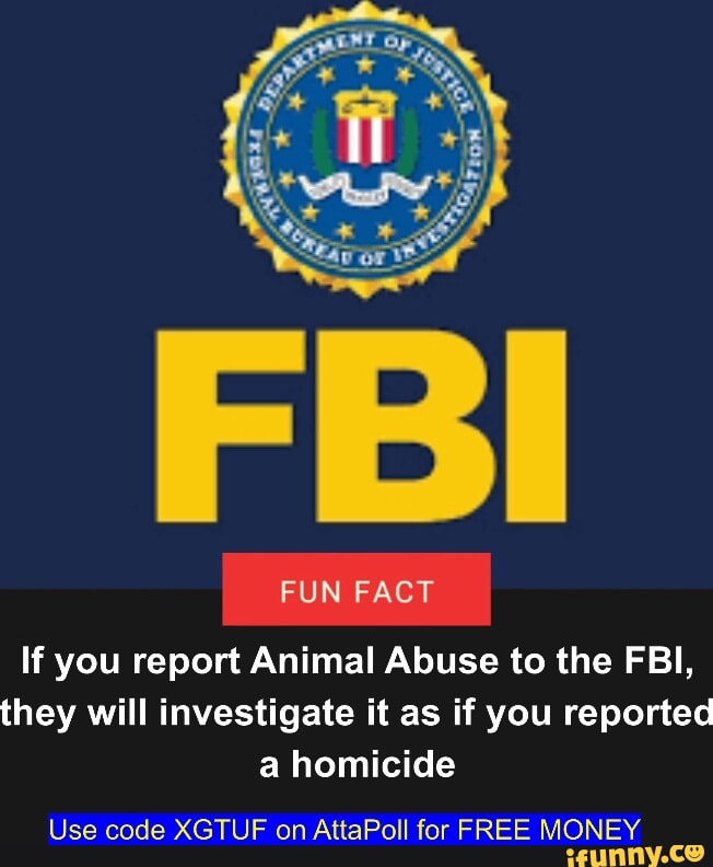 FBI FUN FACT If you report Animal Abuse to the FBI, they will ...