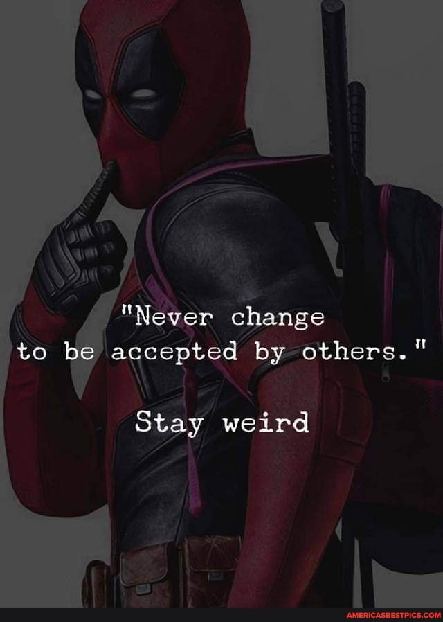 Never change - qt to be accepted by others. Stay weird - America’s best ...