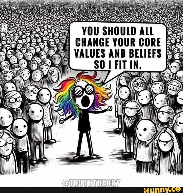 YOU SHOULD ALL CHANGE YOUR CORE VALUES AND BELIEFS IN. - iFunny